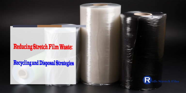 Reducing Stretch Film Waste: Recycling and Disposal Strategies