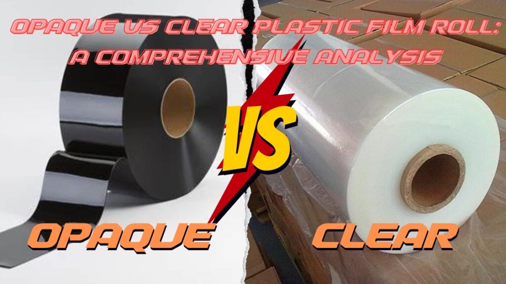 Opaque vs Clear Plastic Film Roll: A Comprehensive Analysis | The ...