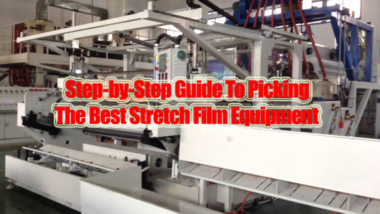 Step-by-Step Guide Picking Best Stretch Film Equipment | The Leading Stretch Film Manufacturer ...