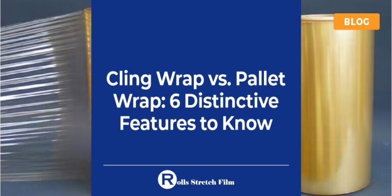 Cling Wrap vs. Pallet Wrap: 6 Distinctive Features to Know